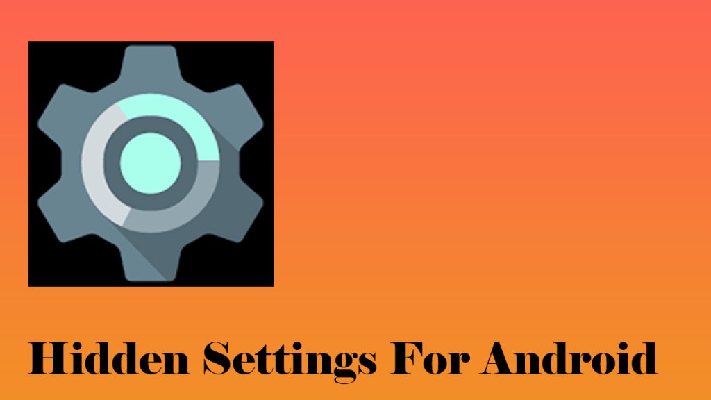 Hidden Settings For Android - Tech Guide Myanmar
